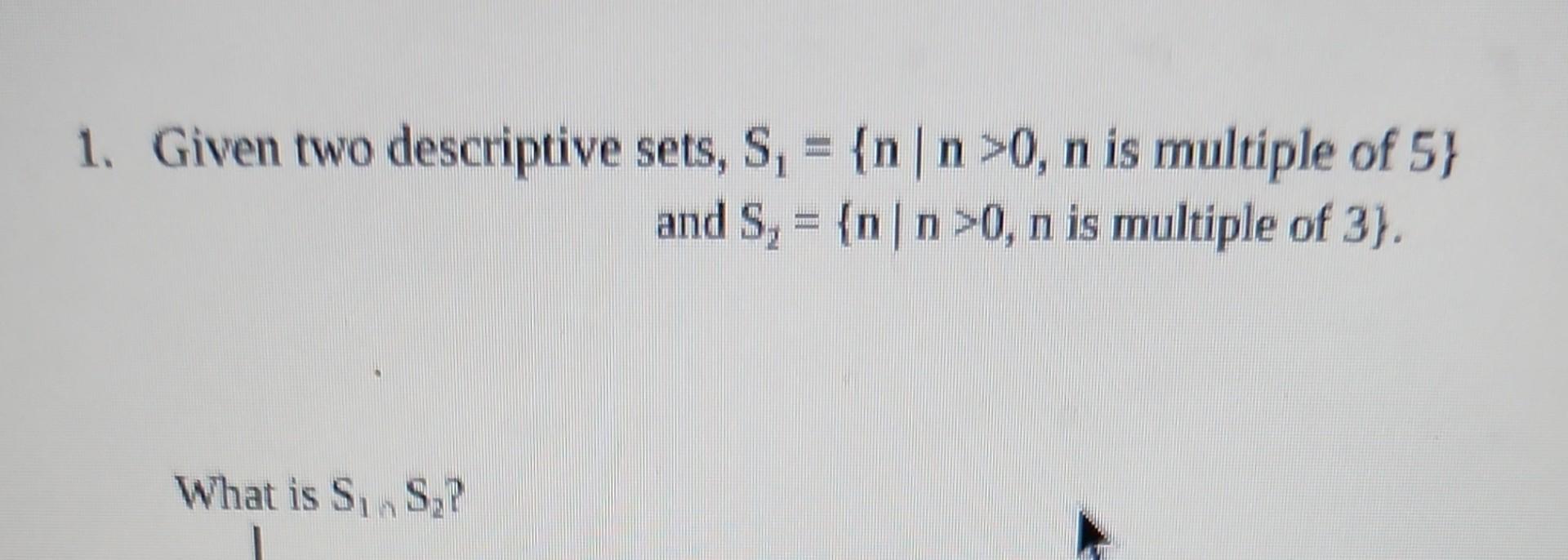 Solved 1. Given two descriptive sets, S1={n∣n>0,n is | Chegg.com
