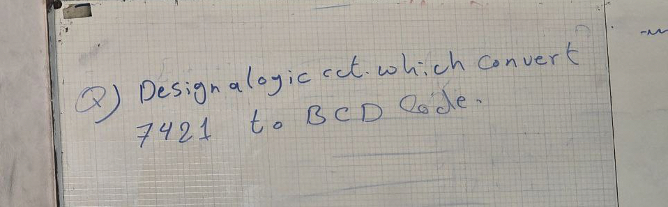 Solved by an EXPERT Design aloyic cet. which convert 7421 ﻿to BCD Code ...
