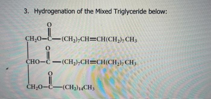 Solved 3. Hydrogenation of the Mixed Triglyceride below: CH, | Chegg.com