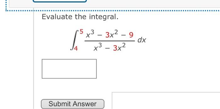 Solved Evaluate the integral. 5 x3 – 3x2 - 9 dx x3 - 3x2 | Chegg.com