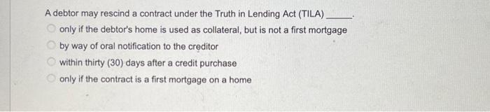 Solved A debtor may rescind a contract under the Truth in | Chegg.com