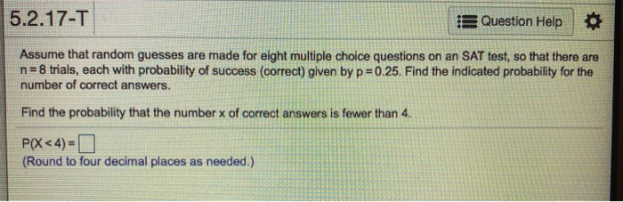 Solved 5.2.17-T 3 Question Help o Assume that random guesses | Chegg.com Solved 5.2.17-T 3 Question Help o Assume that random guesses | Chegg.com