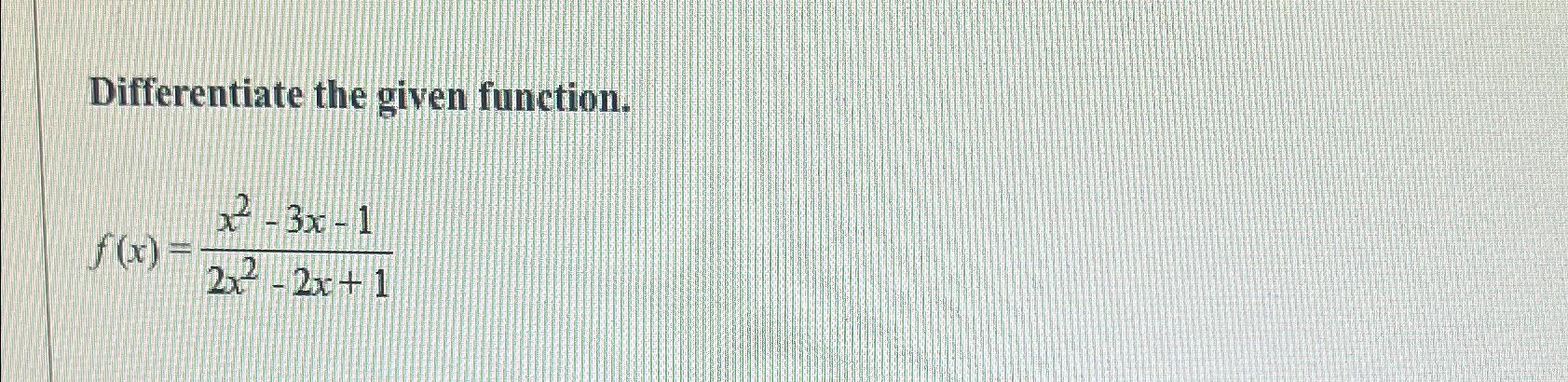 Solved Differentiate the given function.f(x)=x2-3x-12x2-2x+1 | Chegg.com