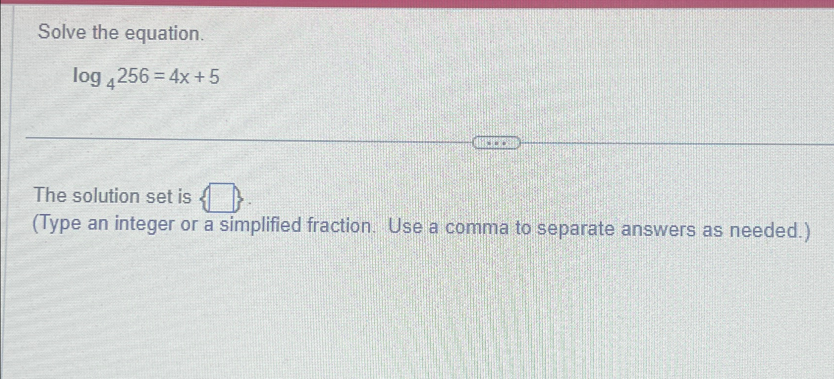 Solved Solve the equation.log4256=4x+5The solution set is | Chegg.com