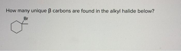 Solved How many unique ß carbons are found in the alkyl | Chegg.com