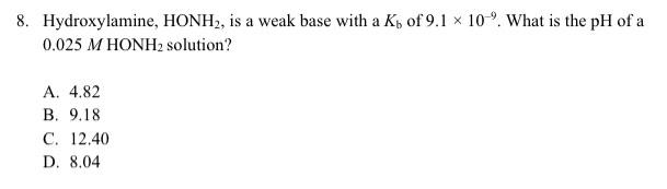 Solved 8. Hydroxylamine, HONH2, is a weak base with a K, of | Chegg.com