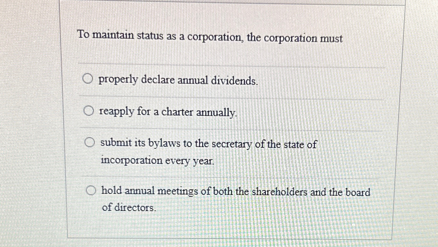 Solved To maintain status as a corporation, the corporation | Chegg.com