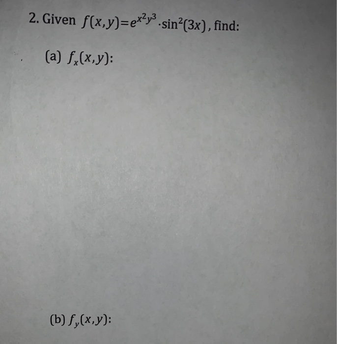 Solved 2. Given f(x,y)=ex2y3.sin?(3x), find: (a) fx(x,y): | Chegg.com