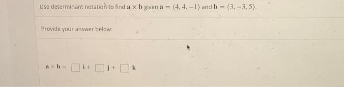 Solved Use determinant notation to find a×b given a= 4,4,−1 | Chegg.com