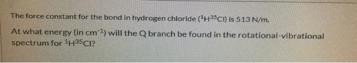 Solved The force constant for the bond in hydrogen chloride | Chegg.com