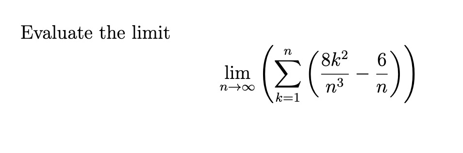 Solved Evaluate the limitlimn→∞(∑k=1n(8k2n3-6n)) | Chegg.com