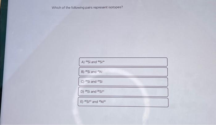 Solved Which of the following pairs represent isotopes? A) | Chegg.com