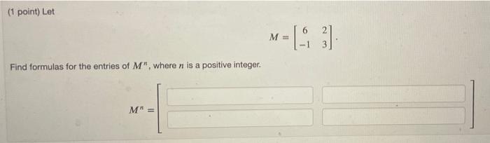 Solved (1 point) Let M= Find formulas for the entries of M", | Chegg.com