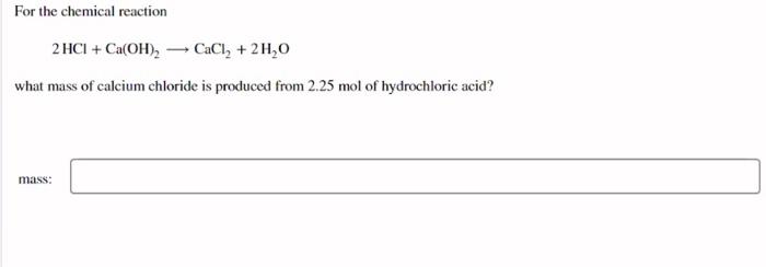 Solved For the chemical reaction 2 HCl + Ca(OH)₂ →→ CaCl₂ + | Chegg.com