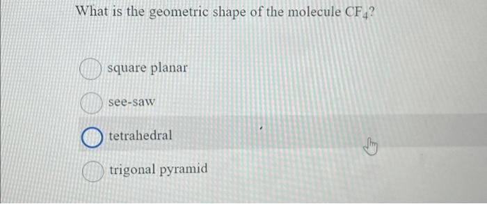 Solved What is the geometric shape of the molecule CF4? | Chegg.com