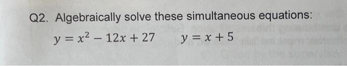 Solved Q2. Algebraically solve these simultaneous equations: | Chegg.com