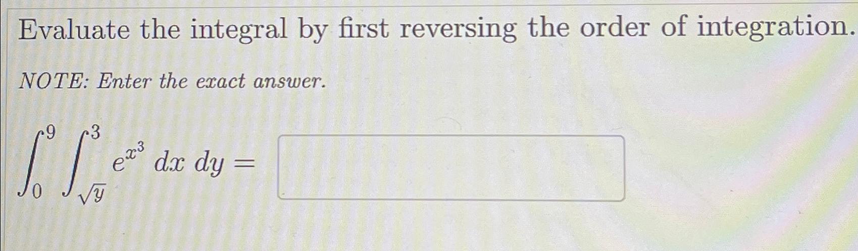 Solved Evaluate the integral by first reversing the order of | Chegg.com
