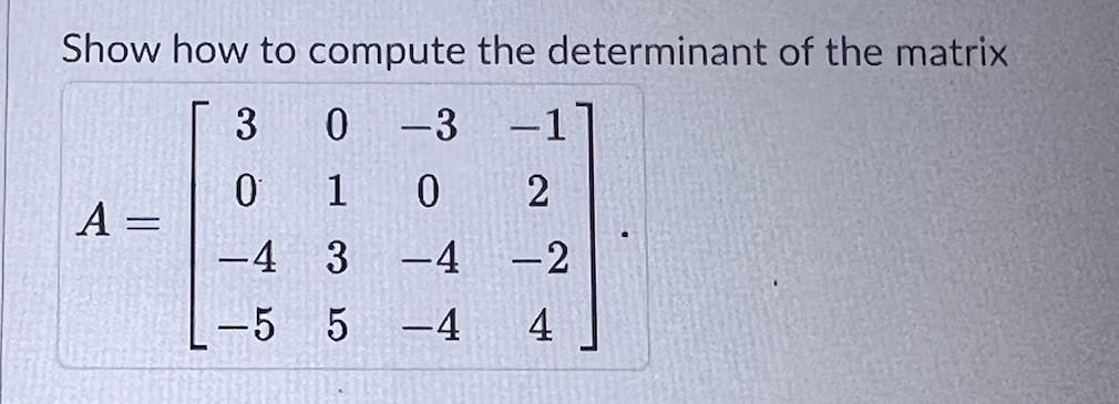 Solved Show how to compute the determinant of the matrix | Chegg.com