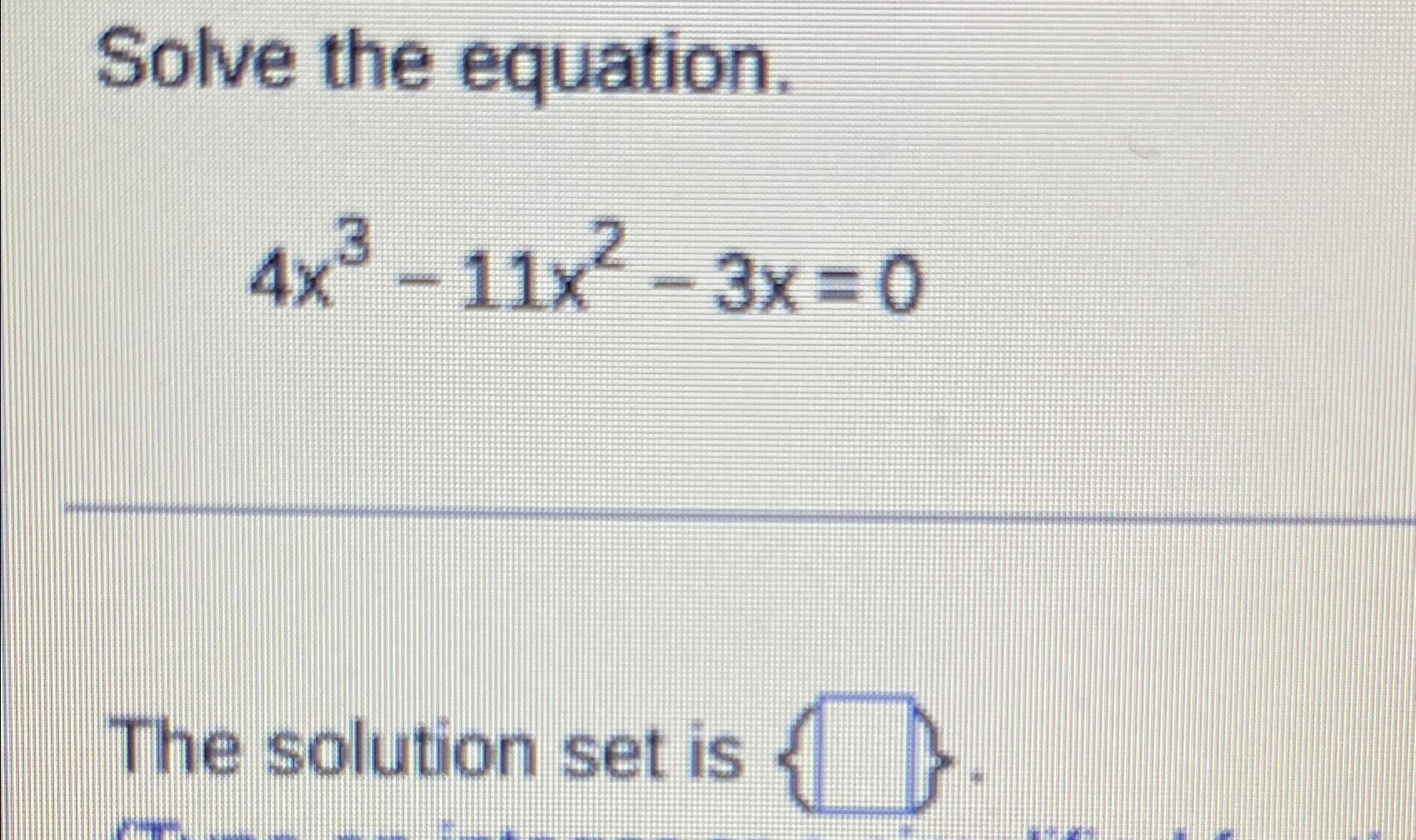 Solved Solve the equation.4x3-11x2-3x=0The solution set is | Chegg.com