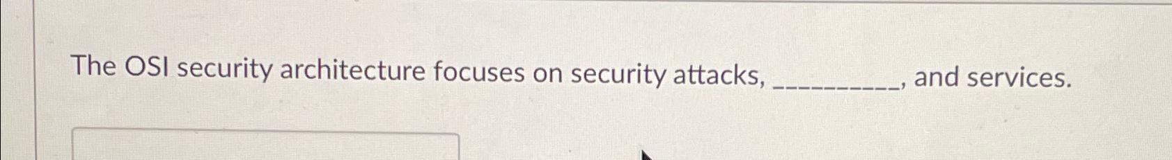 Solved The OSI security architecture focuses on security | Chegg.com