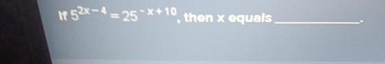 Solved If 52x-4=25-x+10, ﻿then x ﻿equals | Chegg.com