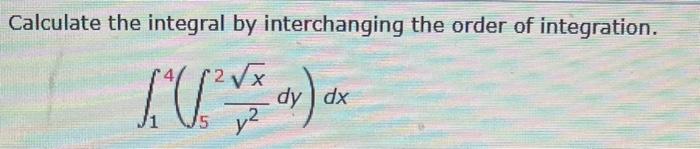 Solved Calculate the integral by interchanging the order of | Chegg.com