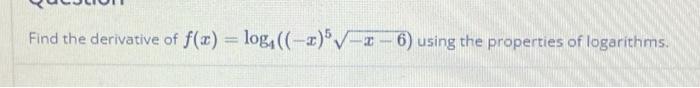 Solved Find the derivative of f(x)=log4((−x)5−x−6) using the | Chegg.com