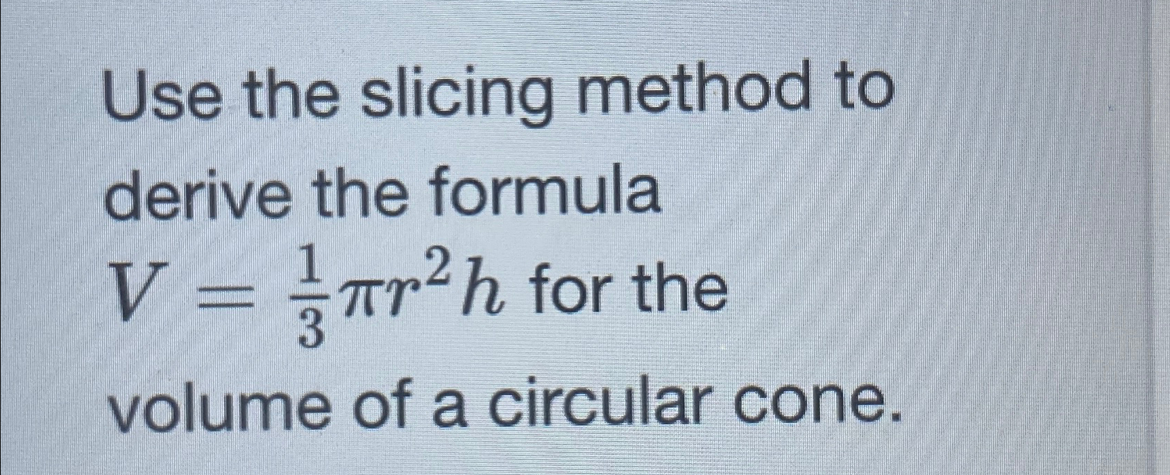 Solved Use the slicing method to derive the formula V=13πr2h | Chegg.com