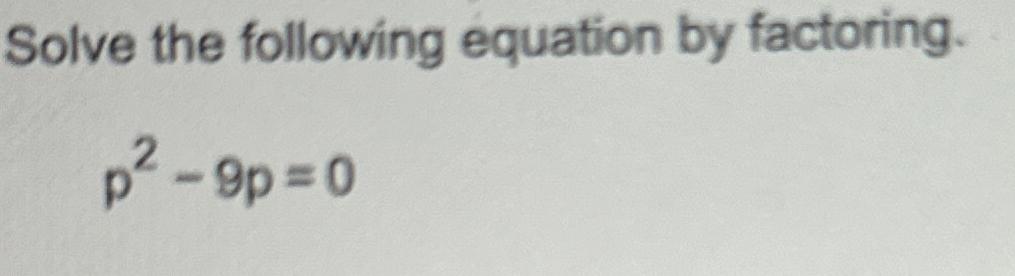 Solved Solve the following equation by factoring.p2-9p=0 | Chegg.com