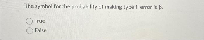 Solved The symbol for the probability of making type II | Chegg.com