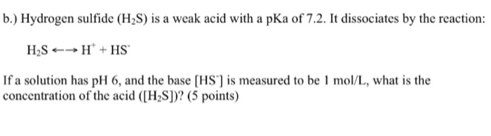 Solved b.) Hydrogen sulfide (H2S) is a weak acid with a pKa | Chegg.com