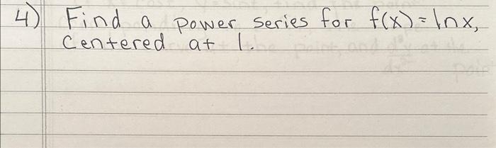 Solved 4) Find a power series for f(x)=lnx, centered at 1 . | Chegg.com