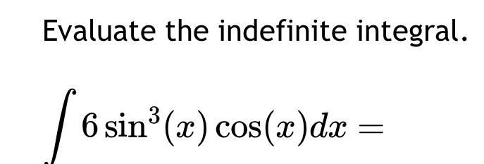 Solved Evaluate the indefinite integral.∫﻿﻿6sin3(x)cos(x)dx= | Chegg.com