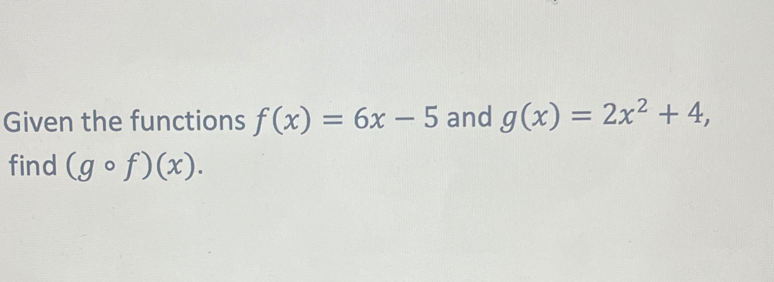 Solved Given The Functions F X 6x 5 ﻿and G X 2x2 4 ﻿find