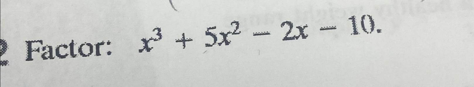 Solved Factor: x3+5x2-2x-10 | Chegg.com