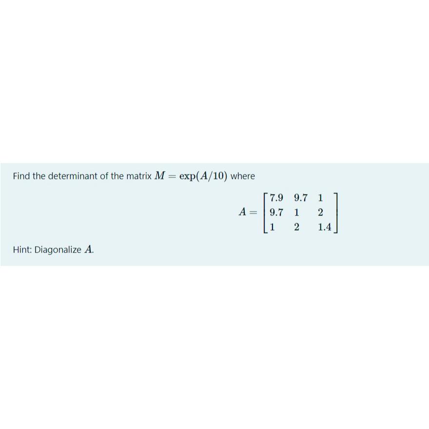 Solved Find the determinant of the matrix M=exp(A10) | Chegg.com