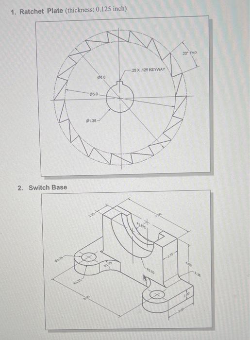 Solved 1. Ratchet Plate (thickness: 0.125 inch) 2. Switah | Chegg.com