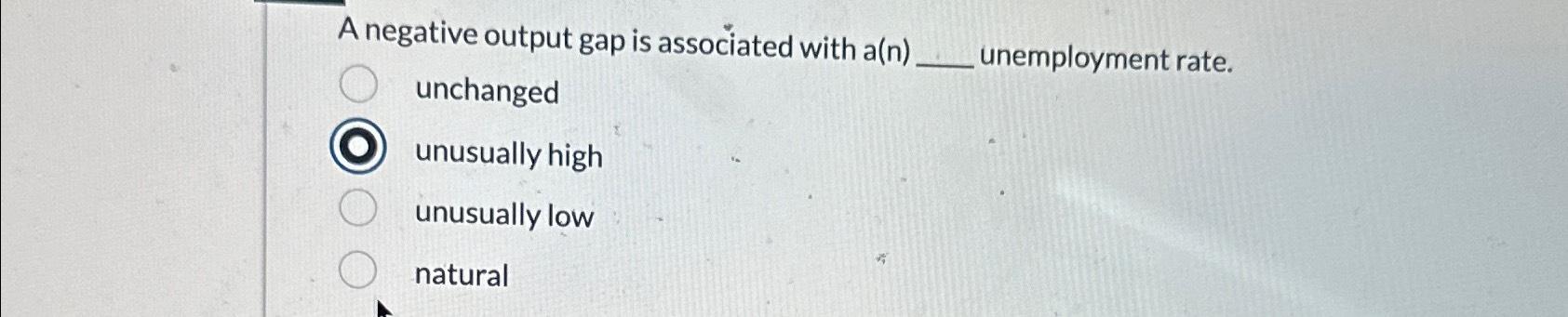 Solved A negative output gap is associated with | Chegg.com