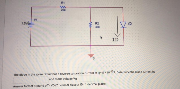 Solved R1 20k V1 1.6Vde R2 40k VD ID The diode in the given | Chegg.com
