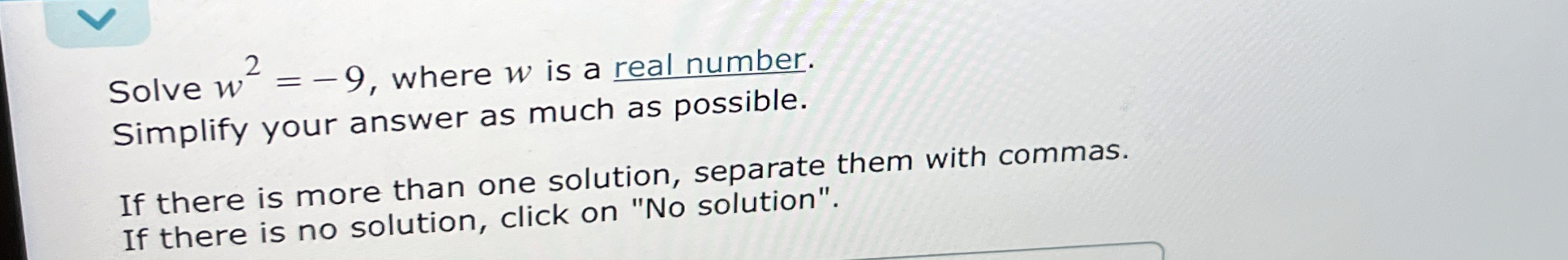 Solved Solve w2=-9, where w is a real number.Simplify your | Chegg.com Solved Solve w2=-9, where w is a real number.Simplify your | Chegg.com