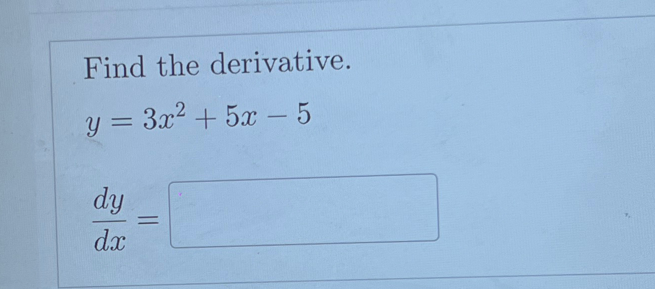 Solved Find the derivative.y=3x2+5x-5dydx= | Chegg.com