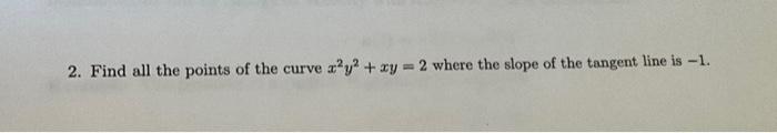 Solved 2. Find all the points of the curve x2y2+xy=2 where | Chegg.com