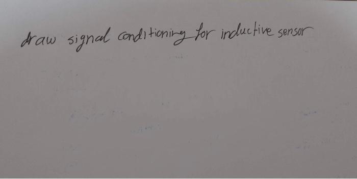 Solved draw signal conditioning for inductive sensor | Chegg.com