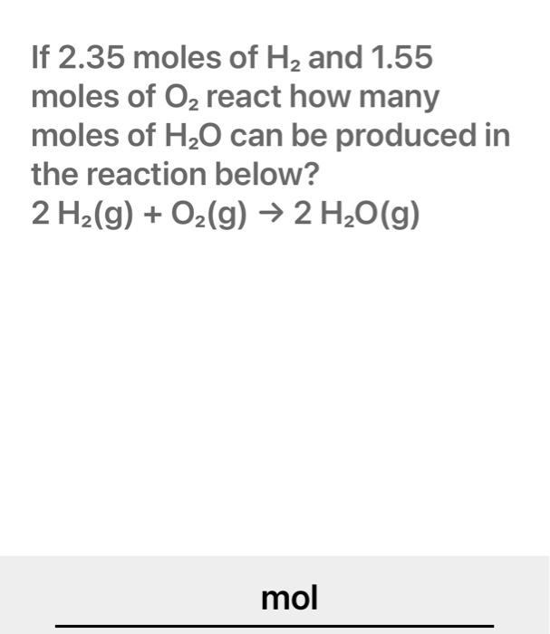 Solved If 2.35 moles of H2 and 1.55 moles of O2 react how | Chegg.com
