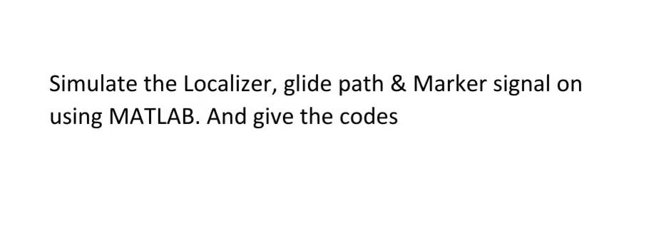 Solved Simulate the Localizer, glide path & Marker signal on | Chegg.com