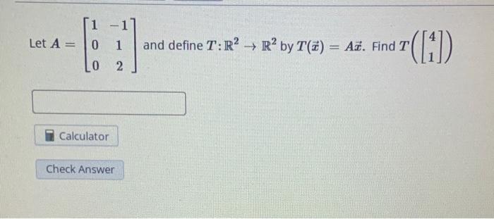 Solved Let A=⎣⎡100−112⎦⎤ and define T:R2→R2 by T(x)=Ax. Find | Chegg.com