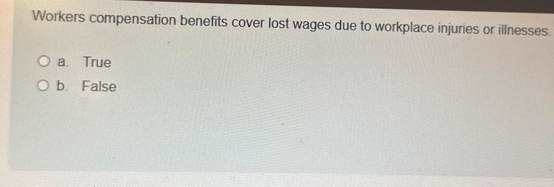 Solved Workers compensation benefits cover lost wages due to | Chegg.com