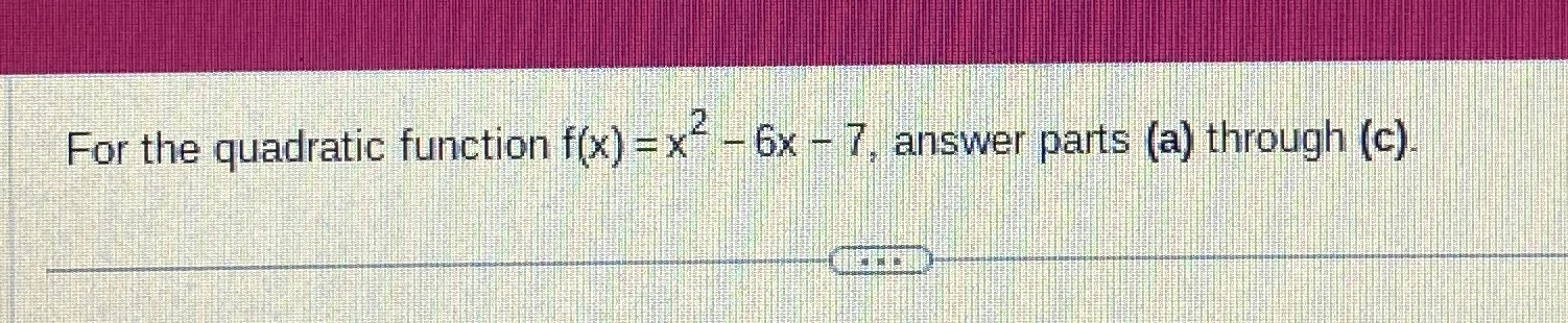 Solved For the quadratic function f(x)=x2-6x-7, ﻿answer | Chegg.com