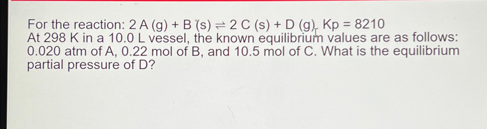 Solved For the reaction: 2A(g)+B(s)⇌2C(s)+D(g)Kp=8210 ﻿At | Chegg.com
