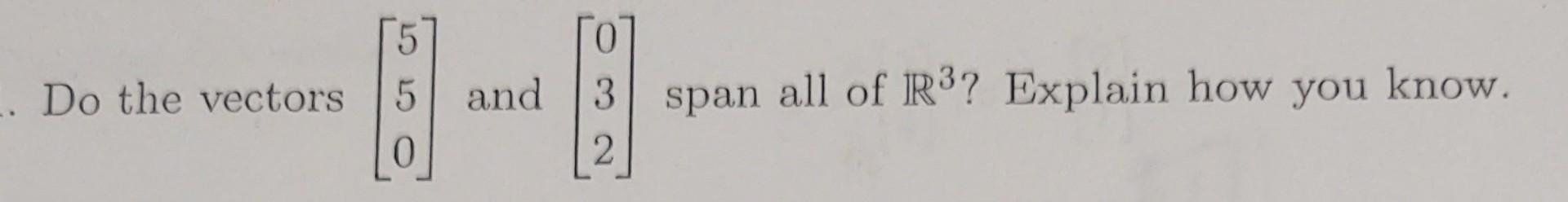 Solved 5 5 and - Do the vectors span all of R3? Explain how | Chegg.com